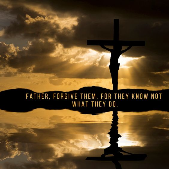 Father, Forgive Them, For They Do Not Know What They Do – Embrace This ...